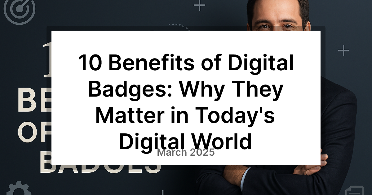 10 Benefits of Digital Badges: Why They Matter in Today's Digital World