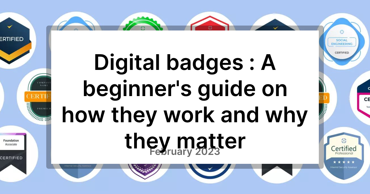 Digital badges : A beginner's guide on how they work and why they matter
