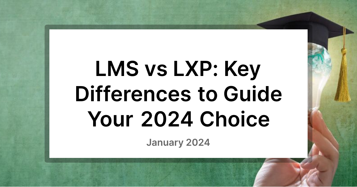 LMS vs LXP: Key Differences to Guide Your 2024 Choice